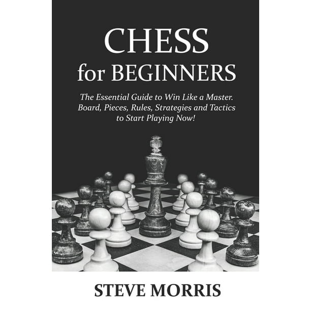 Chess For Beginners The Essential Guide To Win Like A Master Board