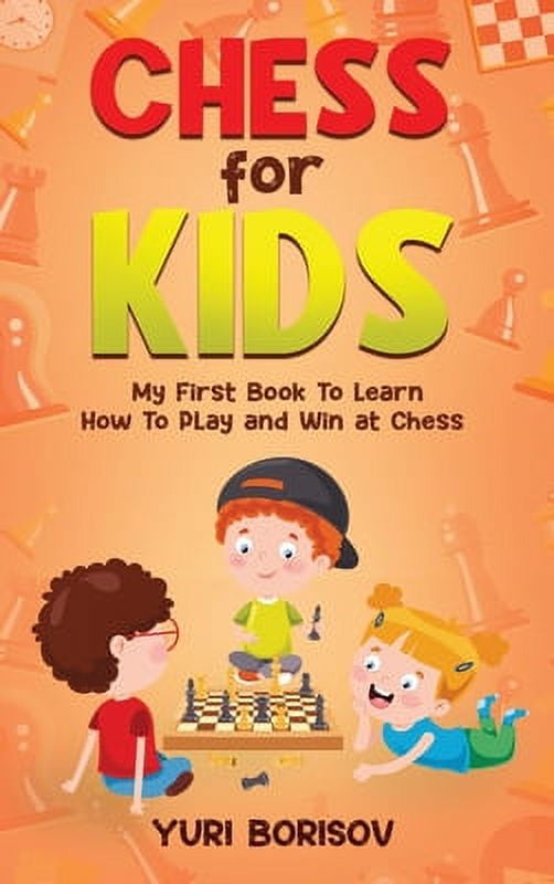 Chess for Kids: My First Book To Learn How To Play Chess: Unlimited Fun ...