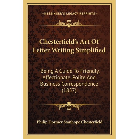 Chesterfield's Art Of Letter Writing Simplified : Being A Guide To ...