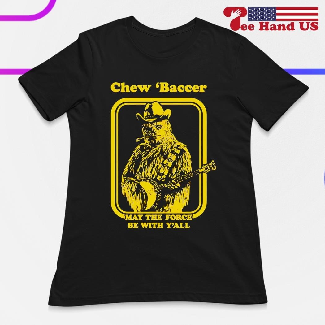 Chew 'baccer May The Force Be With Y'all Shirt - Walmart.com