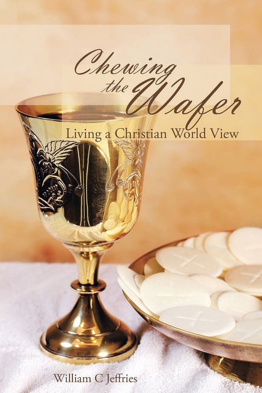 Chewing the Wafer: Living a Christian World View (Paperback) by William ...