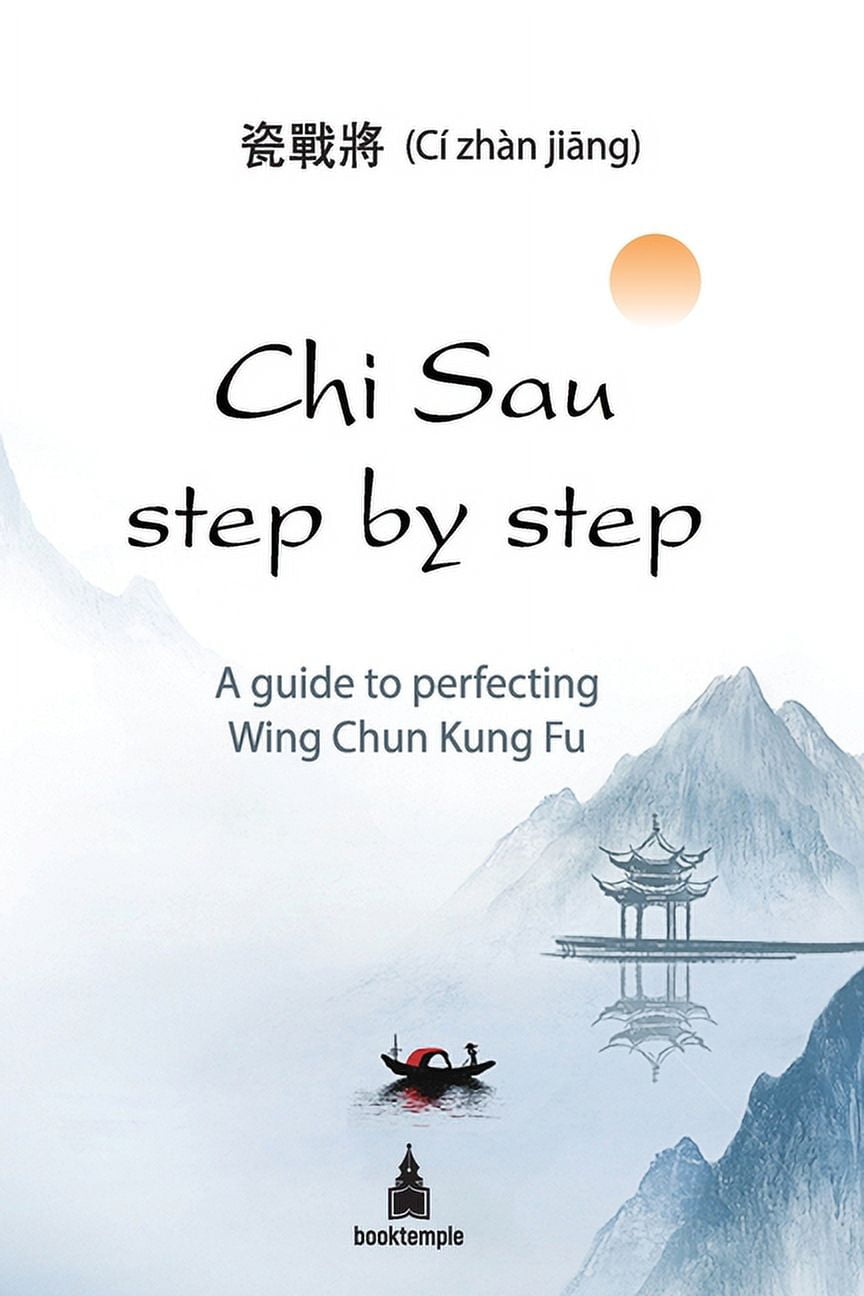 Chi Sau step by step: A guide to perfecting Wing Chun Kung Fu ...