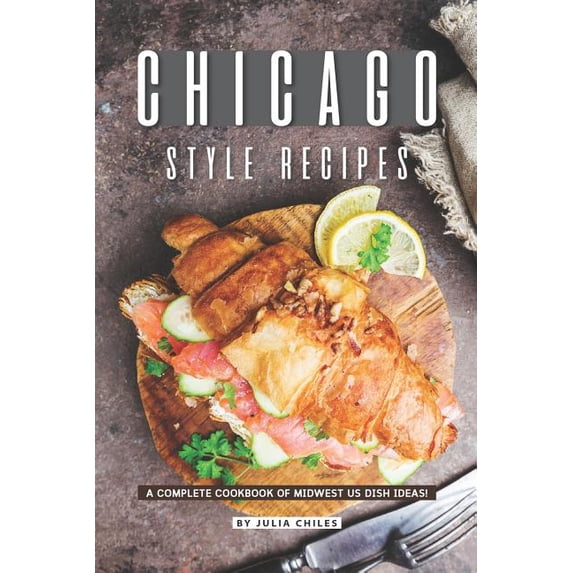 Chicago Style Recipes: A Complete Cookbook of Midwest US Dish Ideas ...