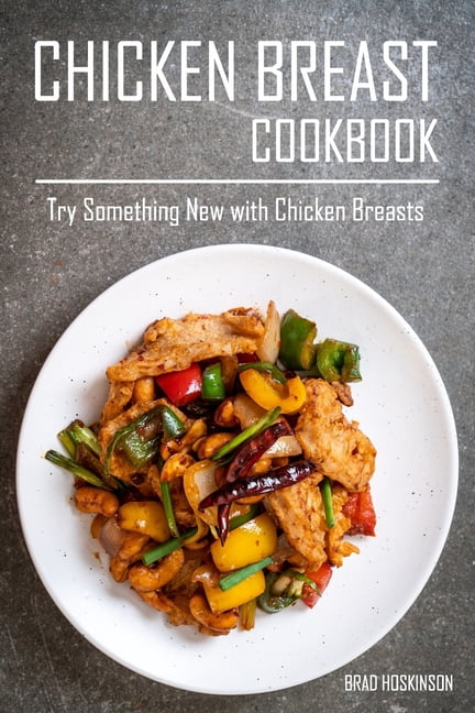 Chicken Breast Cookbook: Try Something New with Chicken Breasts ...