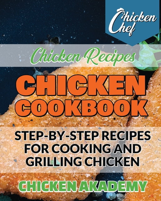 Chicken Chef: Chicken Cookbook - Step-by-Step recipes for Cooking and ...
