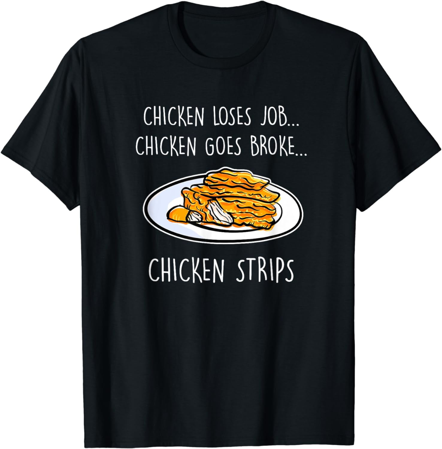 Chicken Loses Job, Goes Broke, Chicken Strips Funny Pun Joke T-Shirt ...