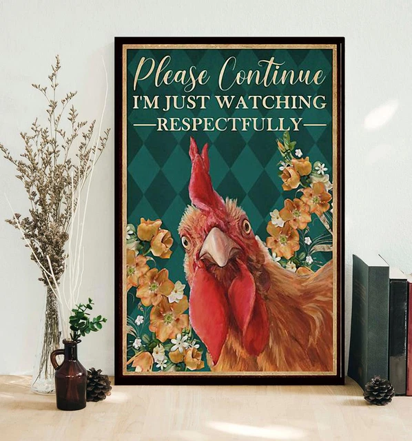 Chicken Please Continue I'M Just Watching Respectfully Poster Home ...