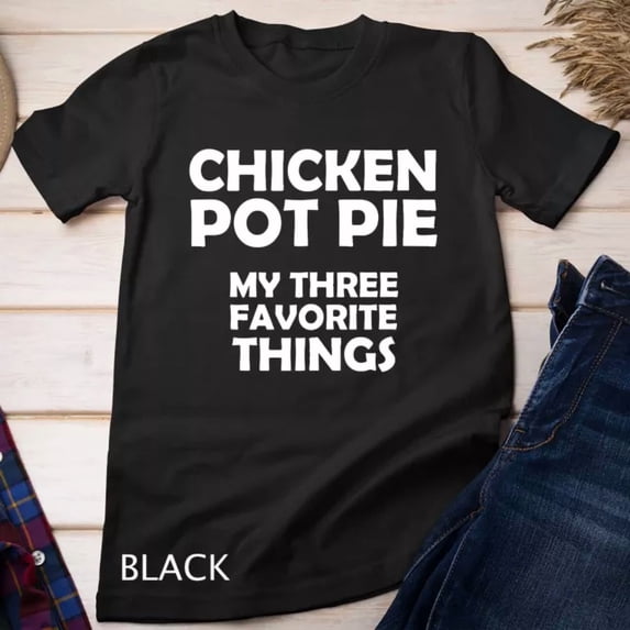 Chicken Pot Pie Funny Three Favorite Things Unisex T-Shirt - Walmart.com