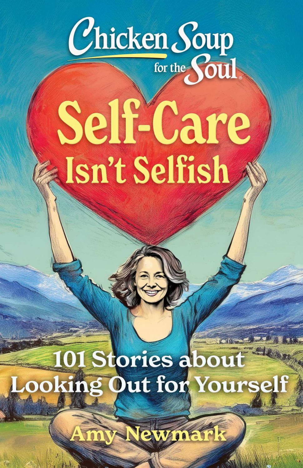 Amy Newmark: Chicken Soup for the Soul: Self-Care Isn't Selfish: 101 ...