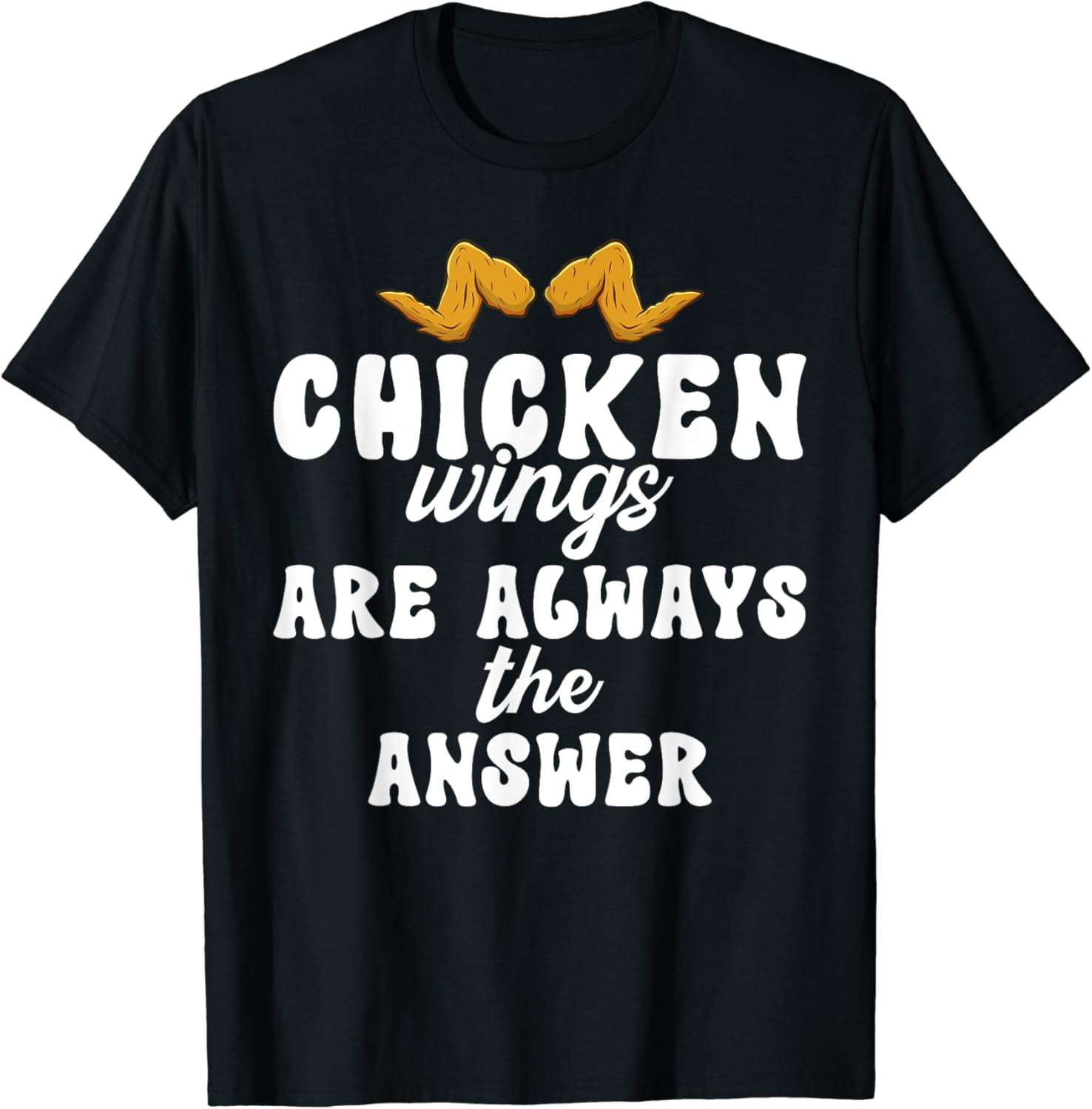 Chicken Wings are always the Answer Chicken Wing T-Shirt - Walmart.com