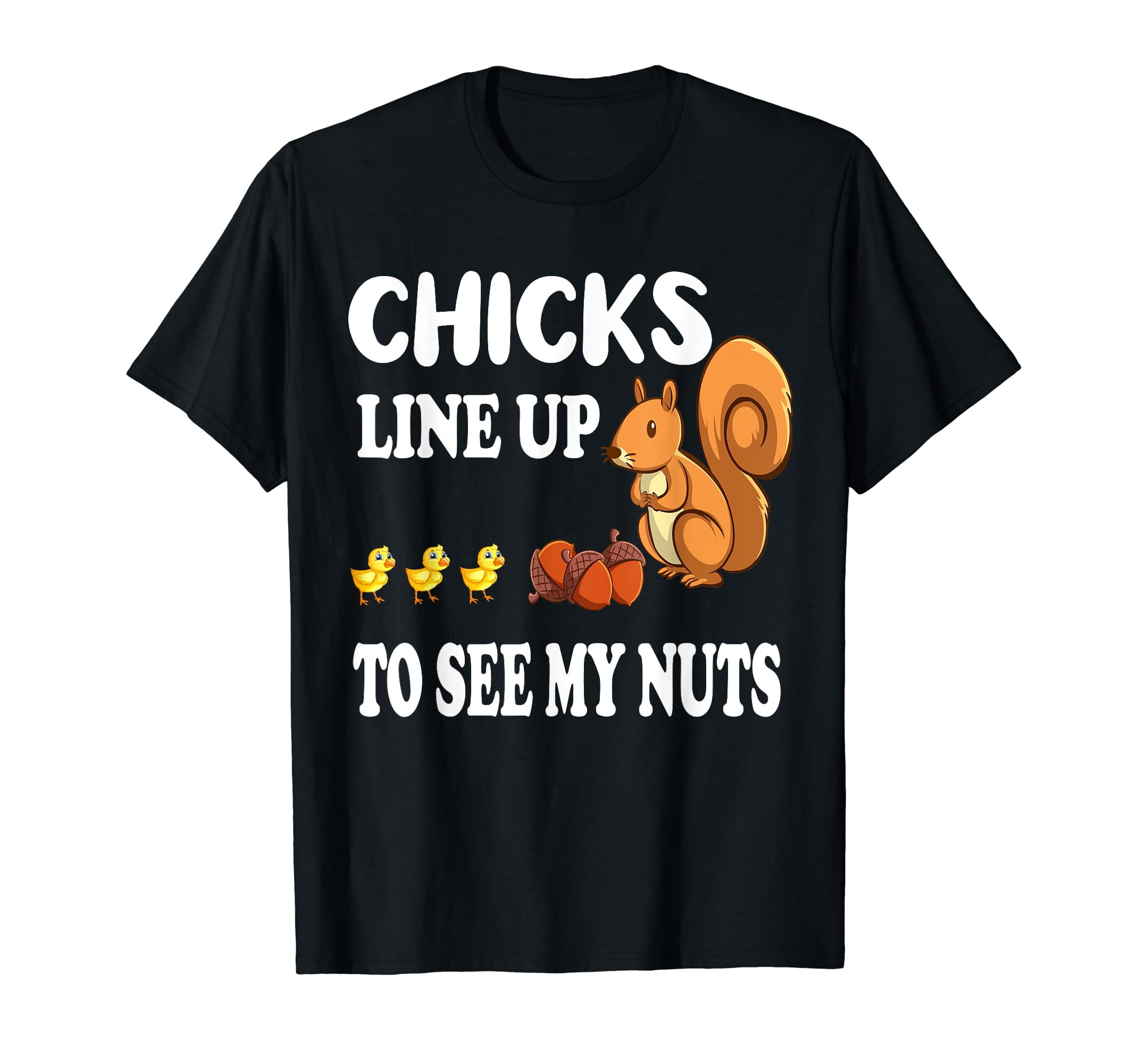 Chicks Line Up To See My Nuts Funny Squirrel Chicks and Nuts T-Shirt ...