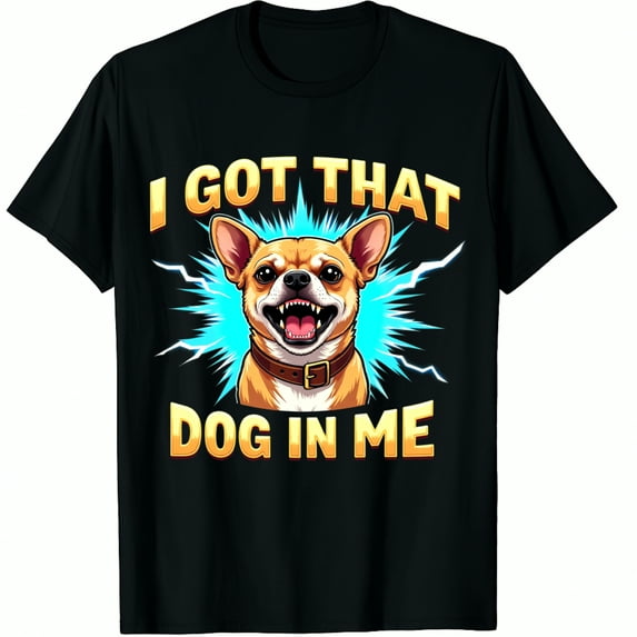 Chihuahua Funny Meme I Got That Dawg in Me Dog Lovers Graphic Black T ...