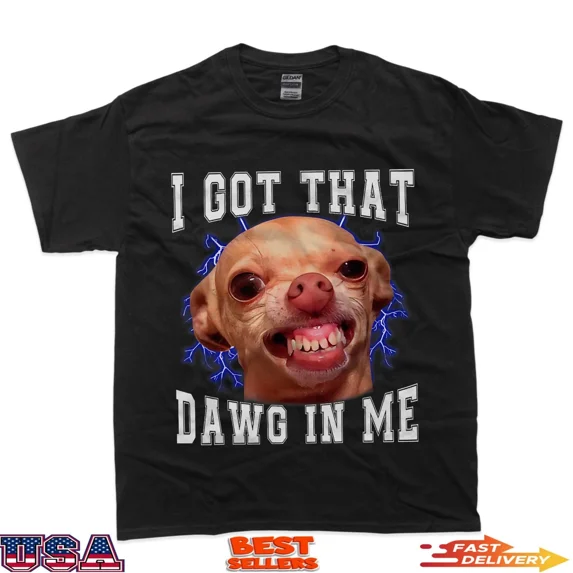 Chihuahua Meme Got That Dawg In Me Funny Pet Humor Art Unisex T-Shirt ...