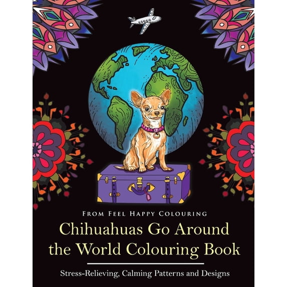 Chihuahuas Go Around the World Colouring Book: Fun Chihuahua Colouring ...