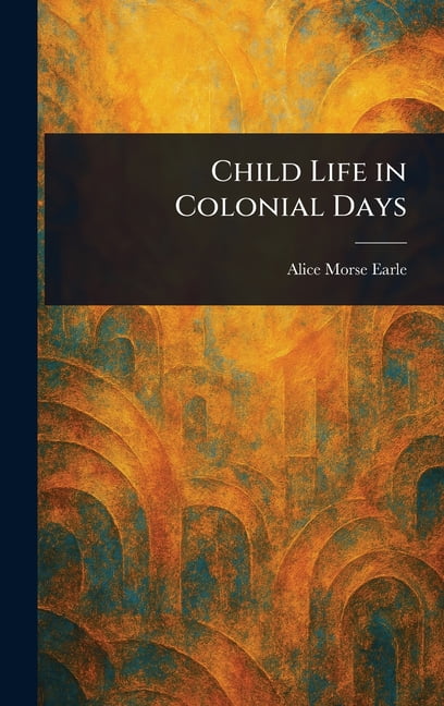 Child Life in Colonial Days, (Hardcover) - Walmart.com