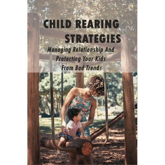 Child Rearing Strategies - Managing Relationship And Protecting Your ...
