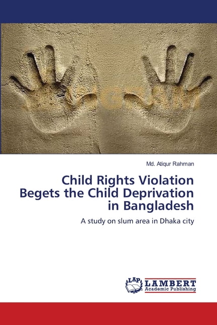 Child Rights Violation Begets the Child Deprivation in Bangladesh ...