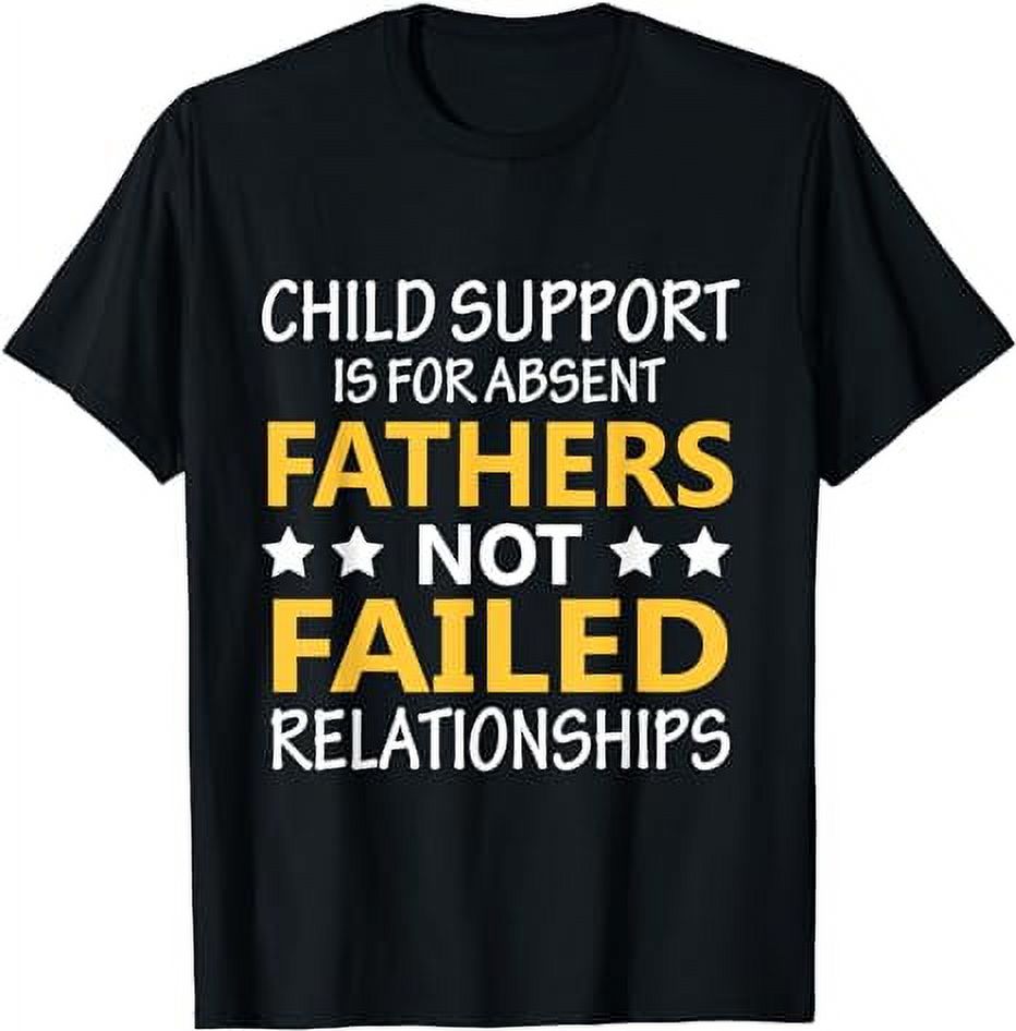 Child Support Is For Absent Fathers Not Failed Relationship T-Shirt ...