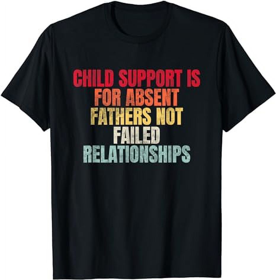 Child Support Is For Absent Fathers Not Failed Relationships T-Shirt ...