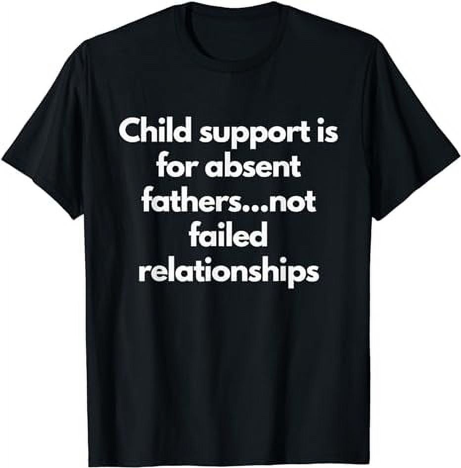 Child Support Is For Absent Fathers Not Failed T-Shirt - Walmart.com