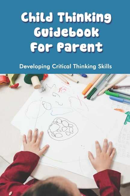 Child Thinking Guidebook For Parent: Developing Critical Thinking ...