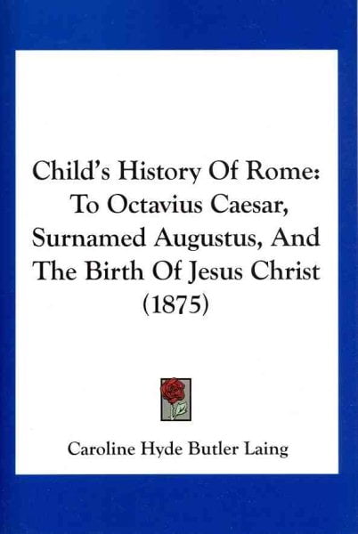 Child's History of Rome : To Octavius Caesar, Surnamed Augustus, and ...
