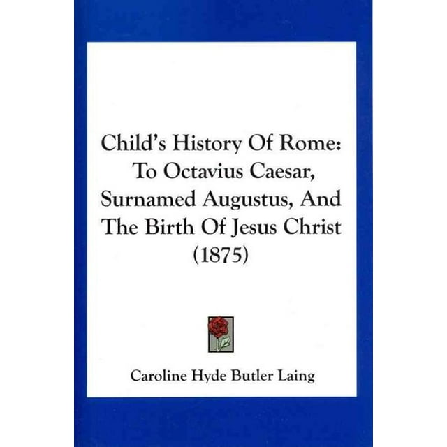 Child's History of Rome : To Octavius Caesar, Surnamed Augustus, and ...