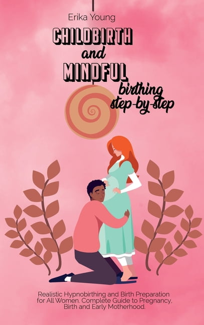 Childbirth and Mindful Birthing Step by Step : Realistic Hypnobirthing ...