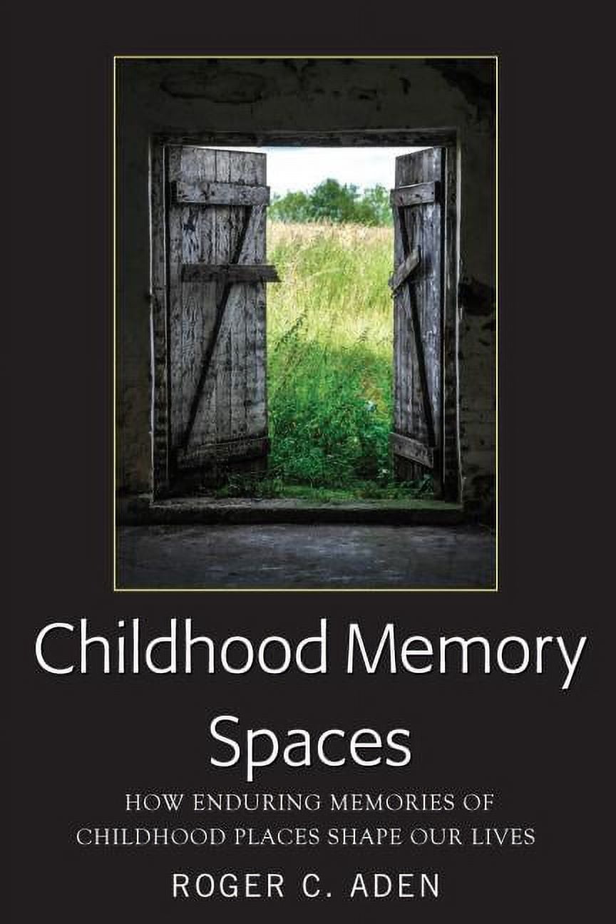Childhood Memory Spaces: How Enduring Memories of Childhood Places ...