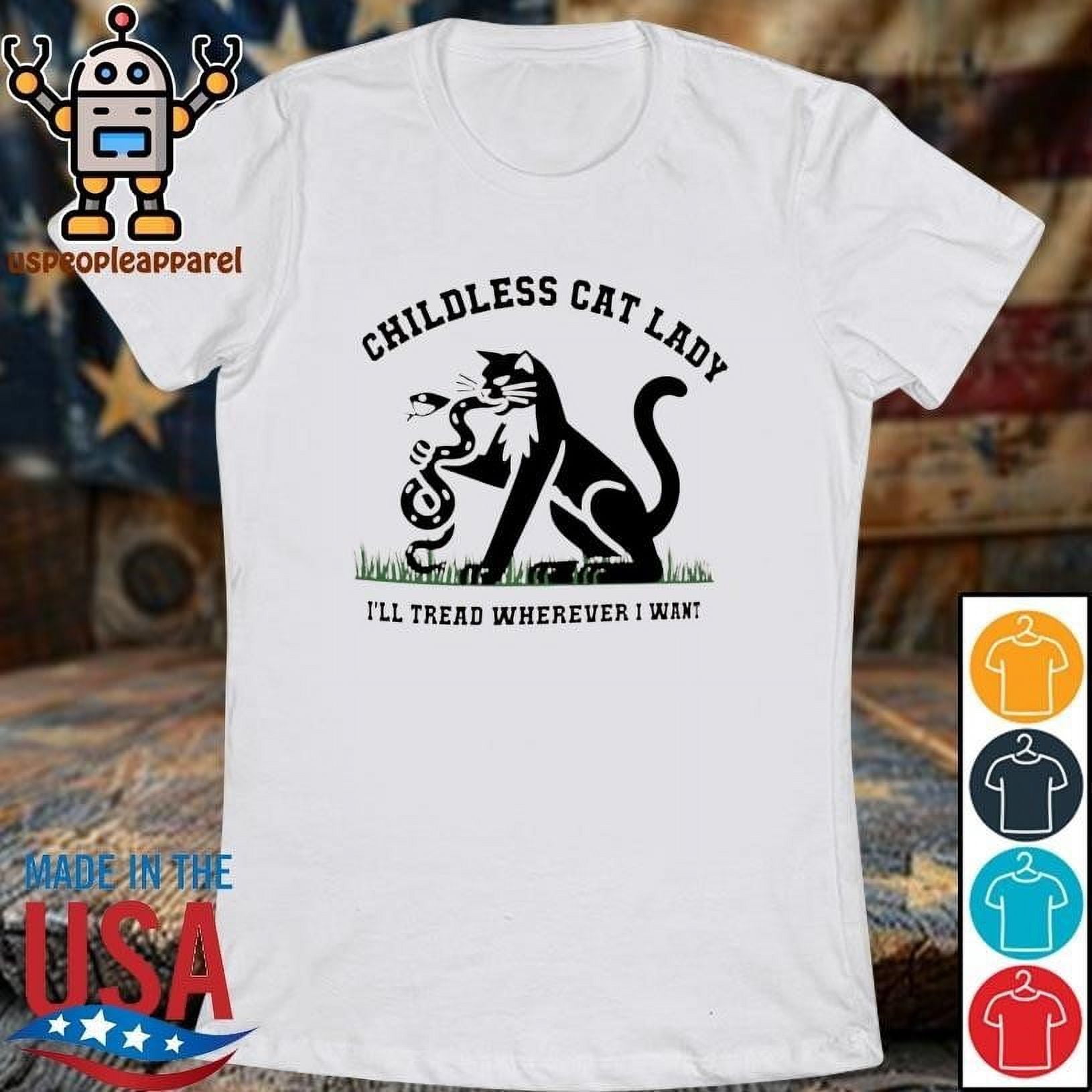 Childless Cat Lady I'll Tread Wherever I Want Shirt - Walmart.com