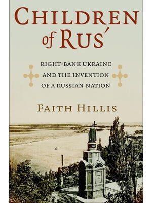 Children Of Rus': Right-Bank Ukraine And The Invention Of A Russian ...