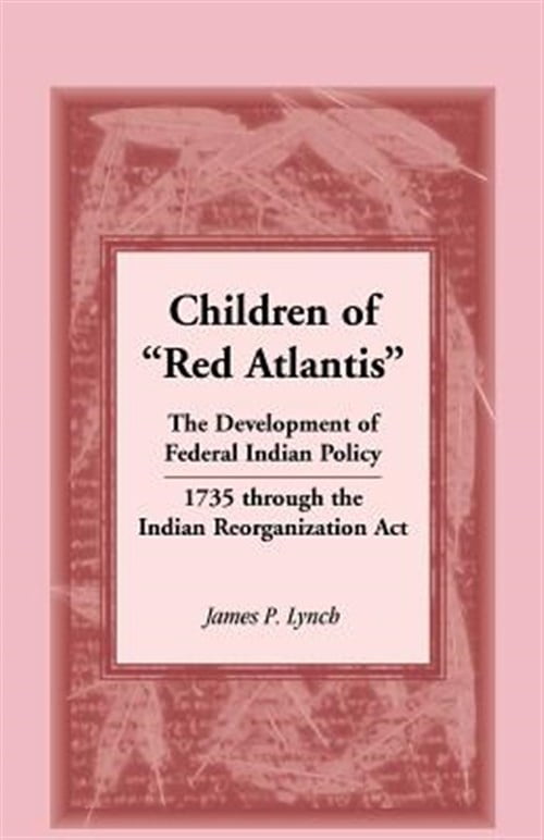 Children of Red Atlantis: The Development of Federal Indian Policy 1735 ...