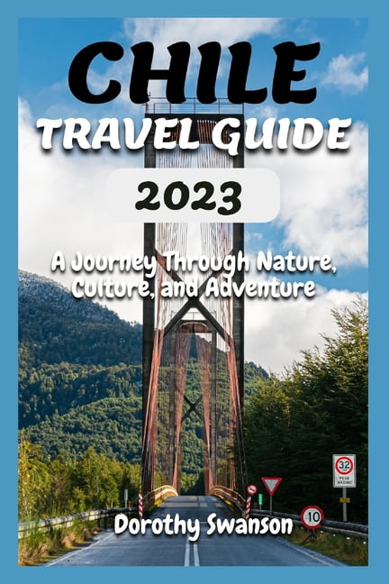 Chile Travel Guide 2023: A Journey Through Nature, Culture, and ...