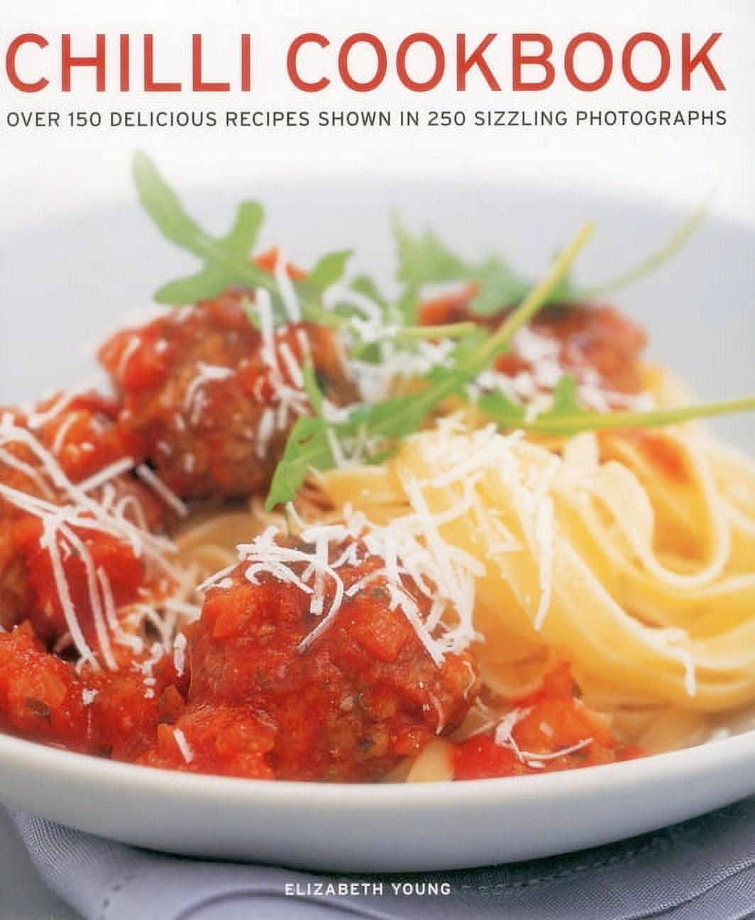 Chilli Cookbook : Over 150 Delicious Recipes Shown In 250 Sizzling ...