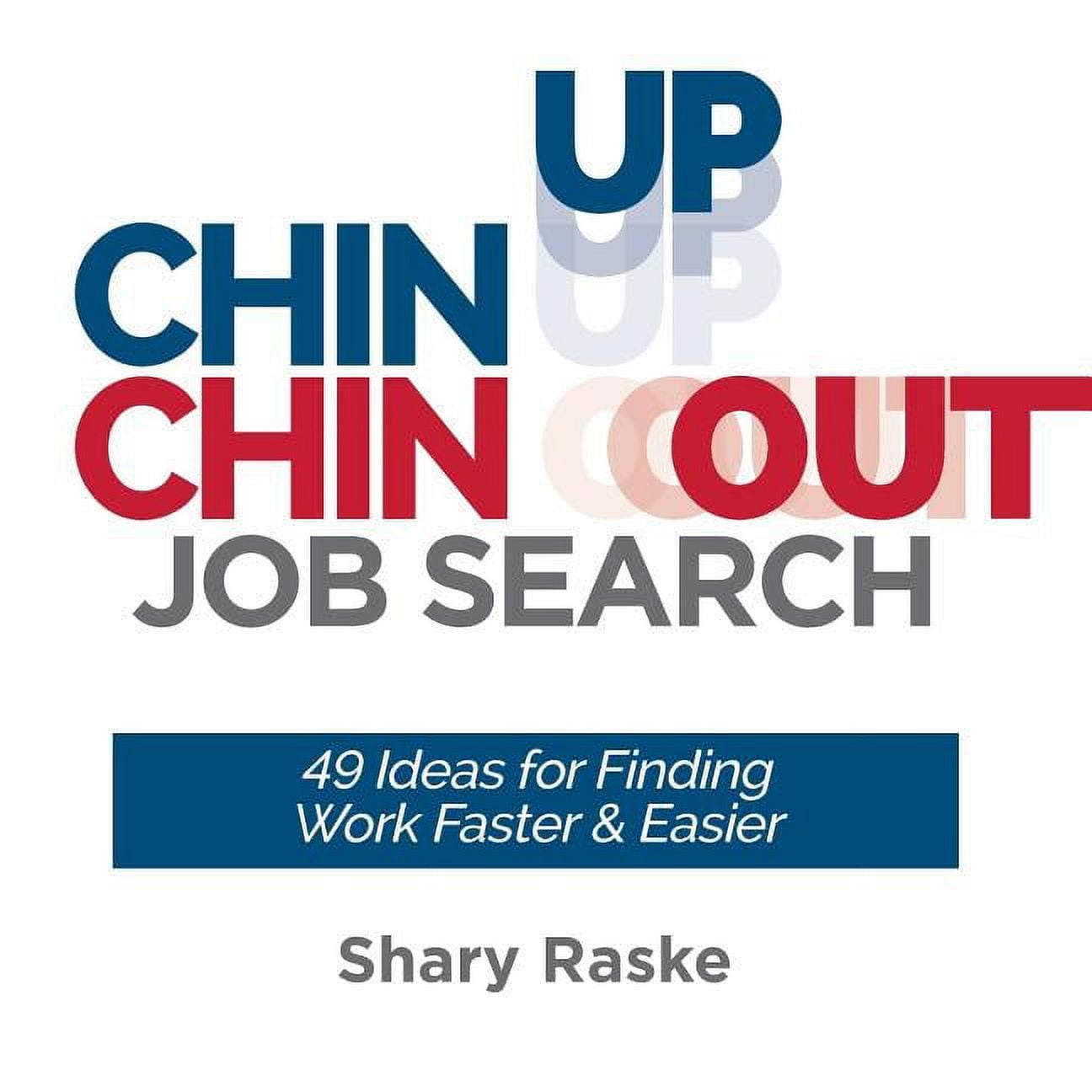 Chin Up, Chin Out Job Search: 49 Ideas for Finding Work Faster & Easier ...