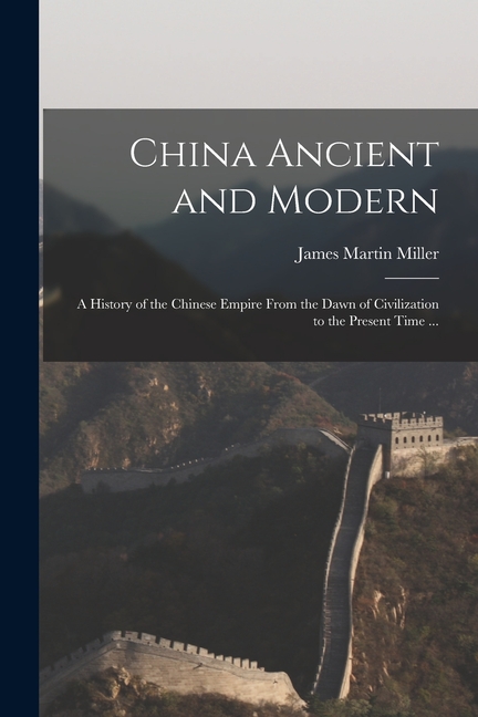 China Ancient and Modern : a History of the Chinese Empire From the ...