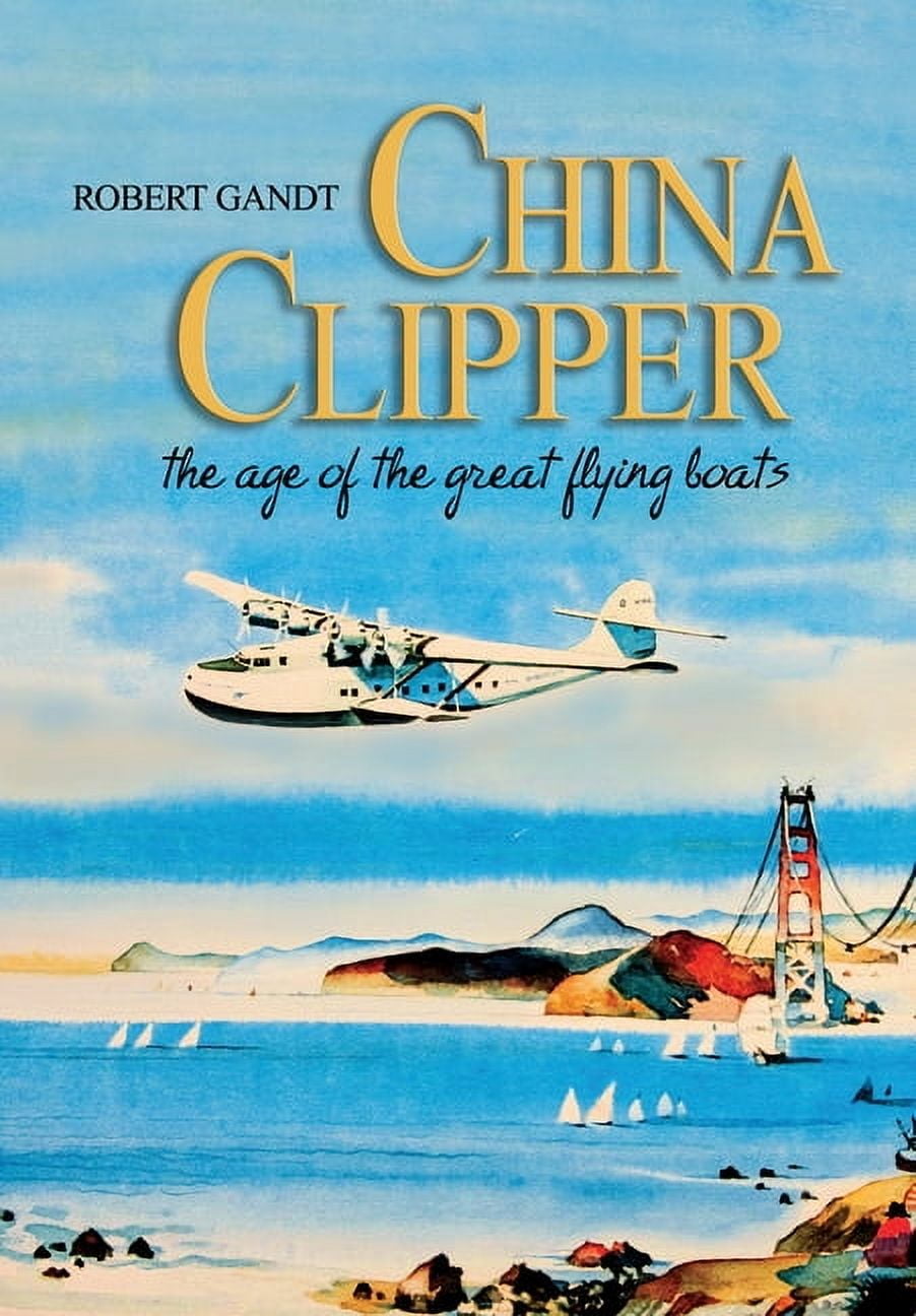 China Clipper: The Age of the Great Flying Boats, (Hardcover) - Walmart.com