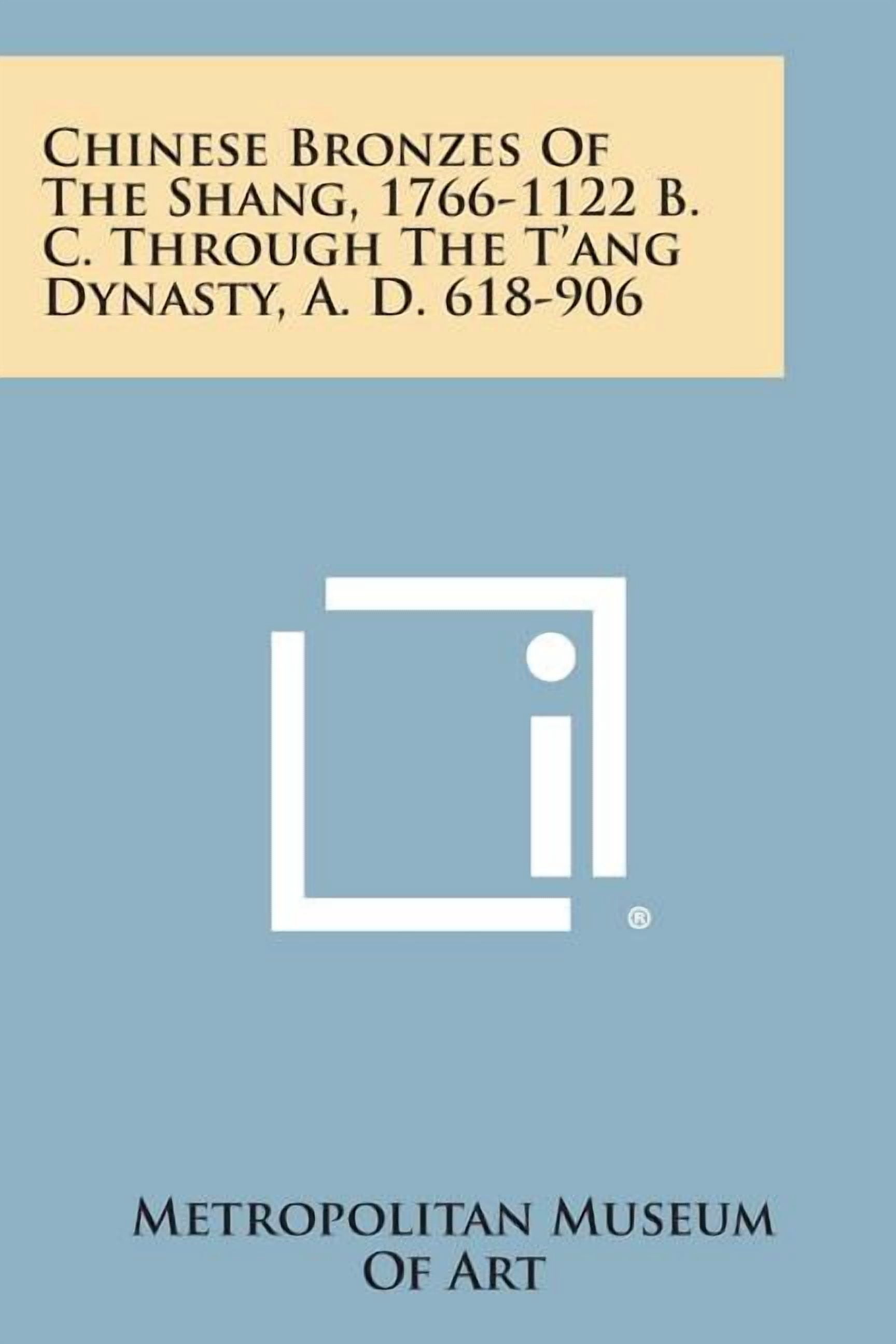 Chinese Bronzes of the Shang, 1766-1122 B. C. Through the T'Ang Dynasty ...