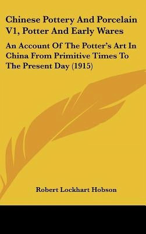 Chinese Pottery And Porcelain V1, Potter And Early Wares: An Account Of ...