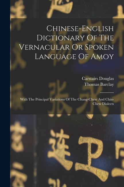 Chinese-english Dictionary Of The Vernacular Or Spoken Language Of Amoy ...