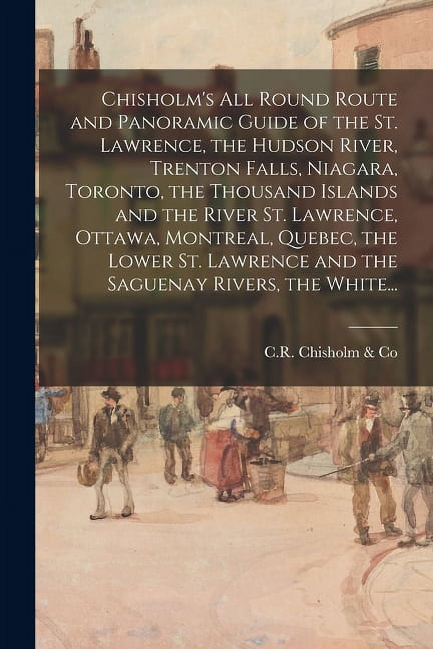 Chisholm's All Round Route and Panoramic Guide of the St. Lawrence, the ...