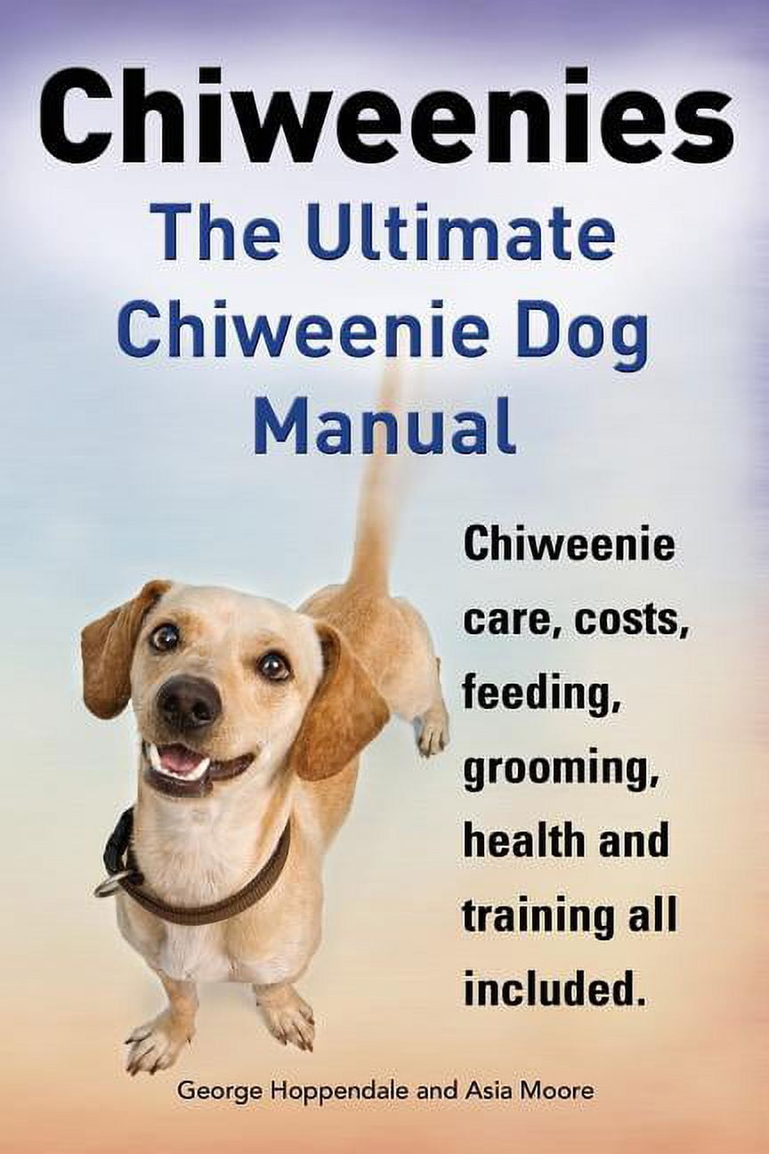 Chiweenies. the Ultimate Chiweenie Dog Manual. Chiweenie Care, Costs ...