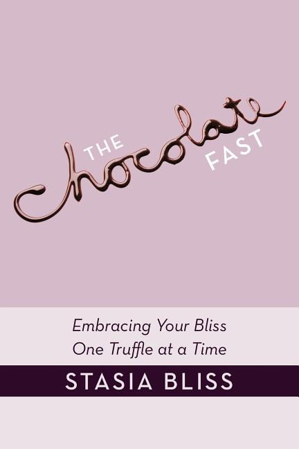 The Chocolate Fast: Embracing Your Bliss One Truffle at a Time ...