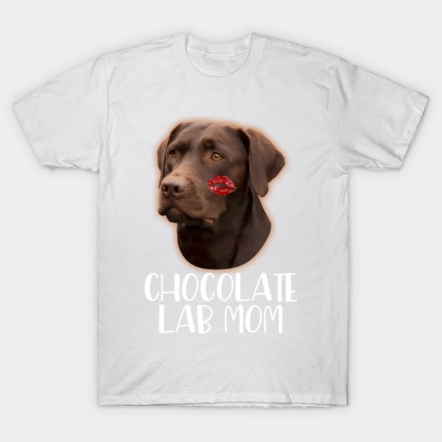 Chocolate Lab Mom Chocolate Labrador Lipstick On Face Kiss Dog Unisex T ...