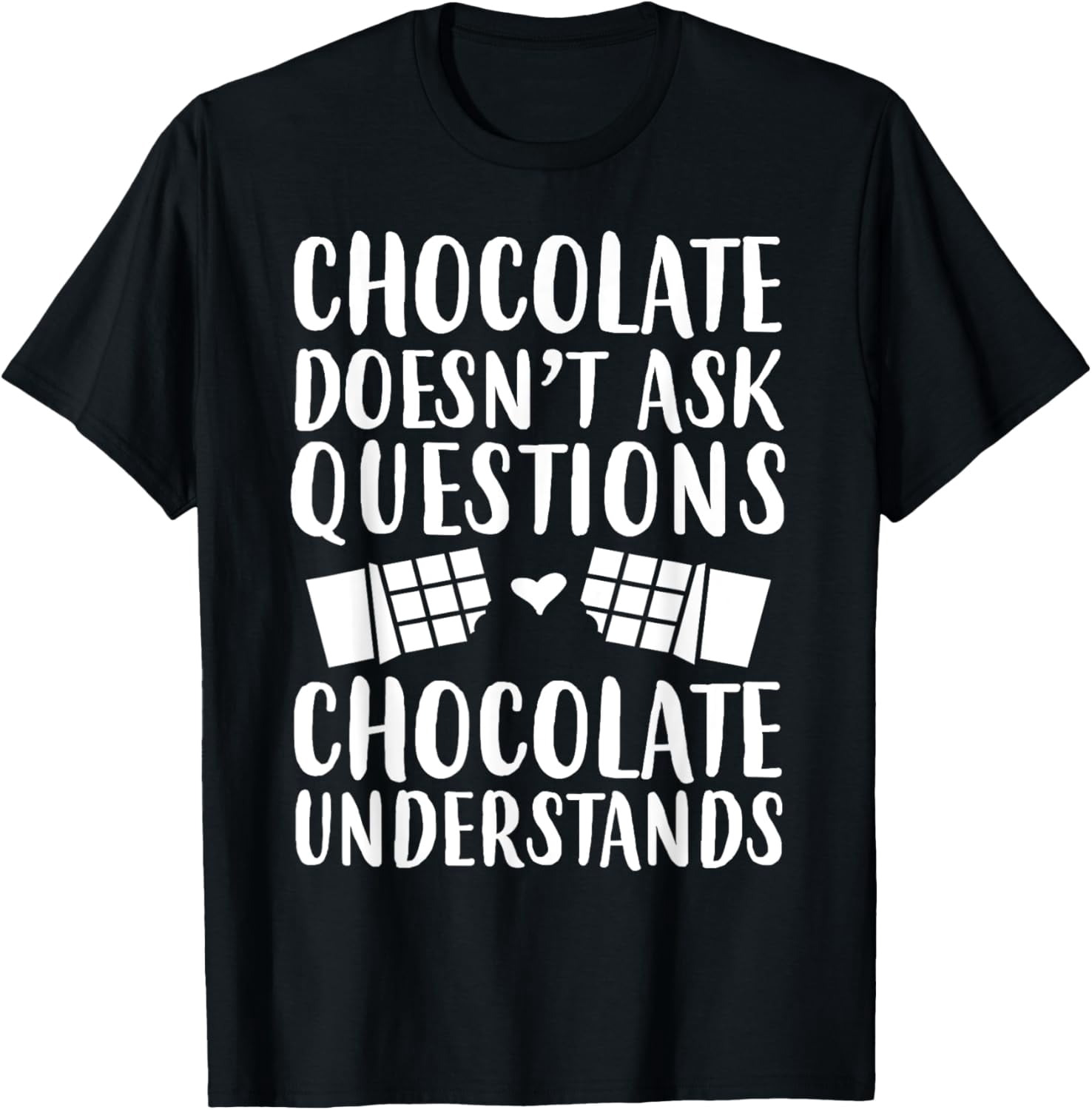 Chocolate Lover Funny - Chocolate Doesn't Ask Questions T-Shirt ...