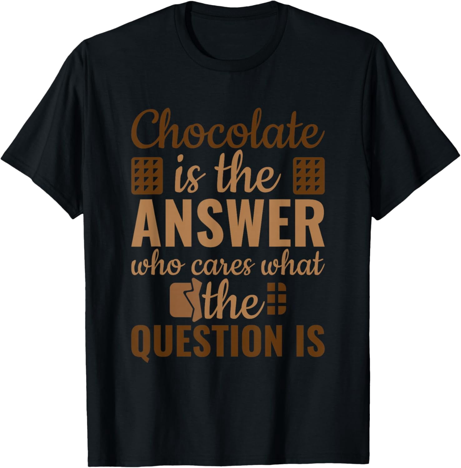Chocolate is Answer Who Cares What The Question is T-Shirt - Walmart.com