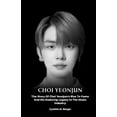 Choi Yeonjun: The Story Of Choi Yeonjun's Rise To Fame And His Enduring ...