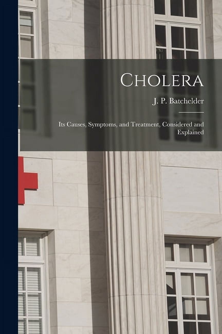 Cholera [microform] : Its Causes, Symptoms, and Treatment, Considered ...