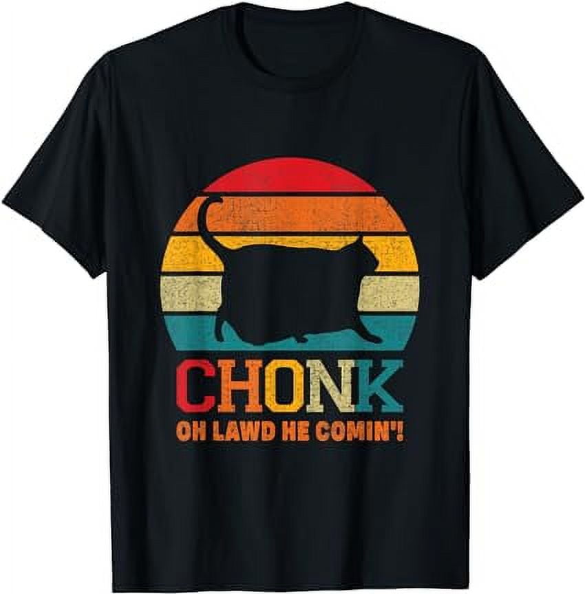 Chonk Oh Lawd He Comin' Retro Funny Fat Cat Meme T-Shirt - Walmart.com