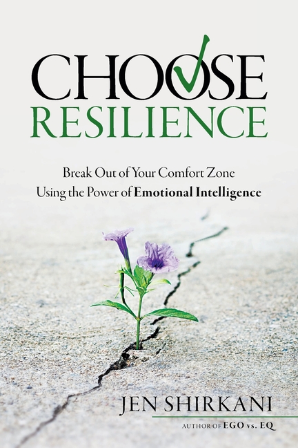Choose Resilience: Break Out of Your Comfort Zone Using the Power of Emotional Intelligence ...